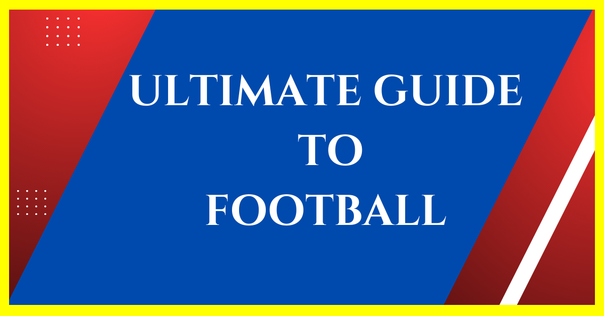 Ultimate Guide to Football in 2023