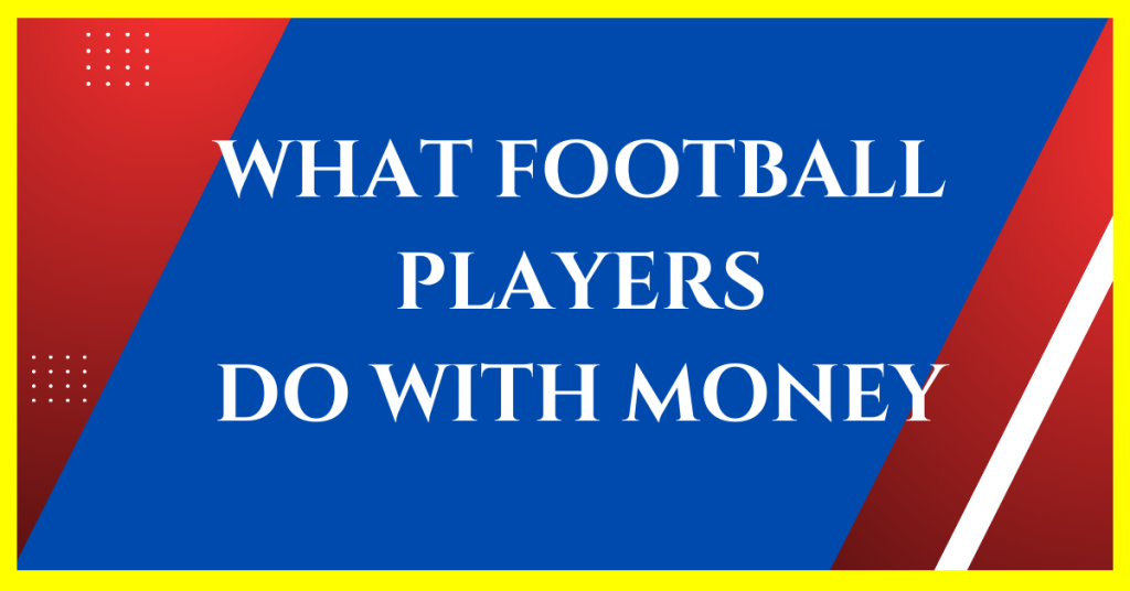 What Do Football Players Do With Their Money