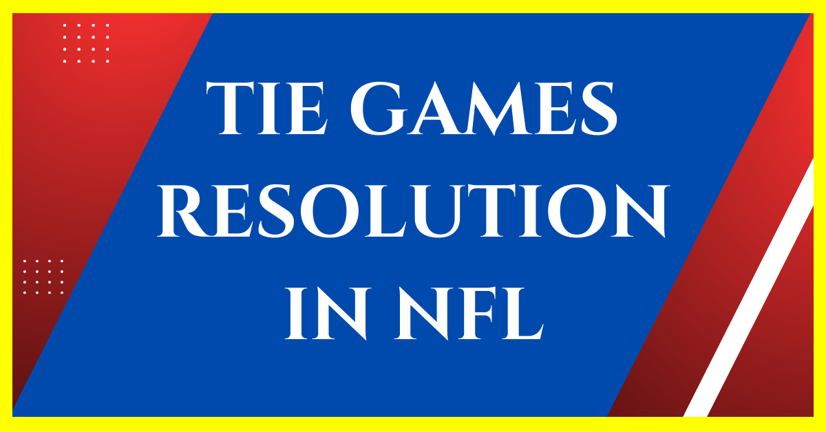 How Are Tie Games Resolved In NFL How Are Tie Games Resolved In NFL