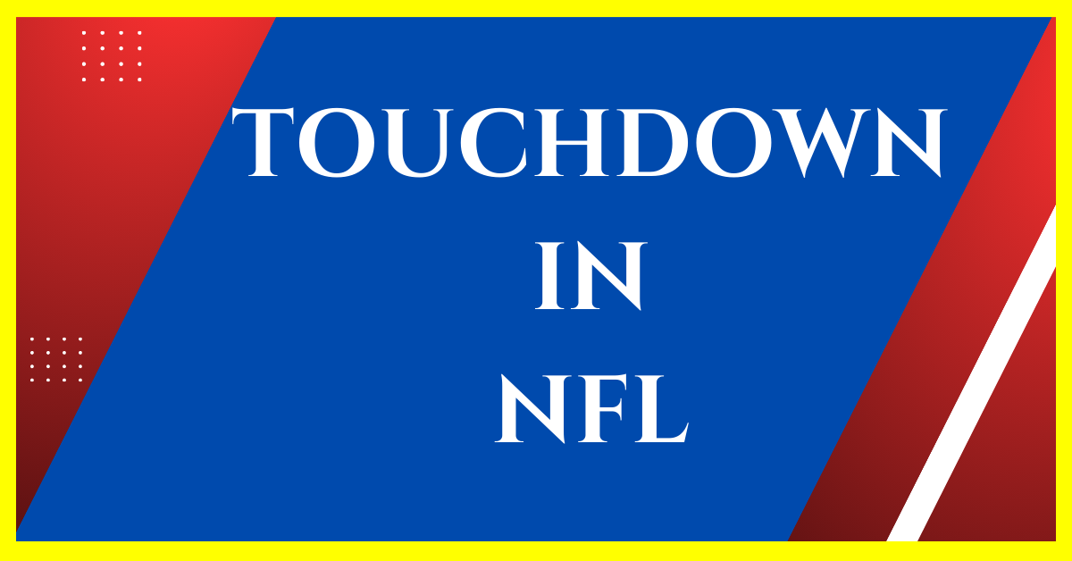 How Touchdown Is Scored in NFL